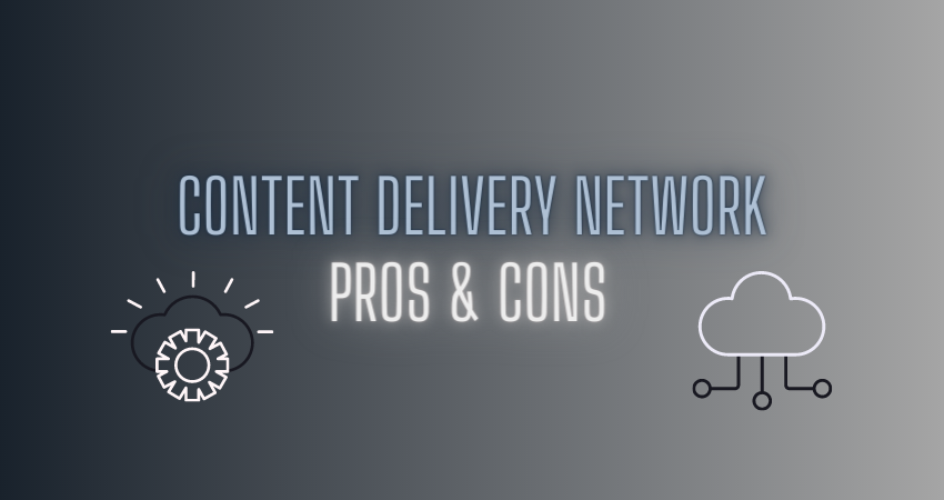 Learn in Detailed About CDN (Content Delivery Network) Pros and Cons