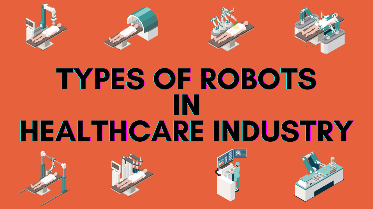 Robots In The Healthcare Industry And Its Types