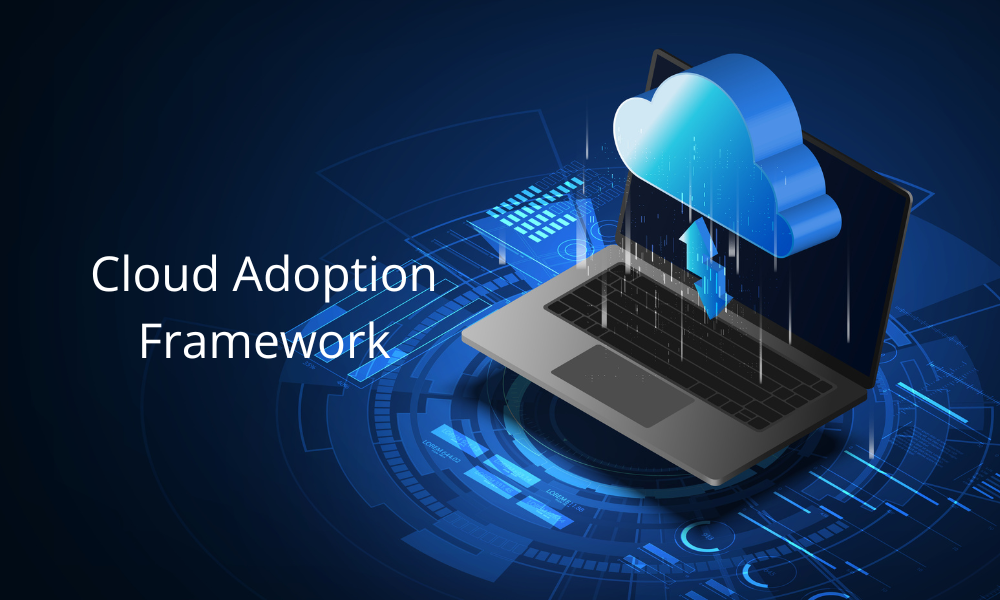 What is Cloud Adoption Framework? Benefits & Best Practices
